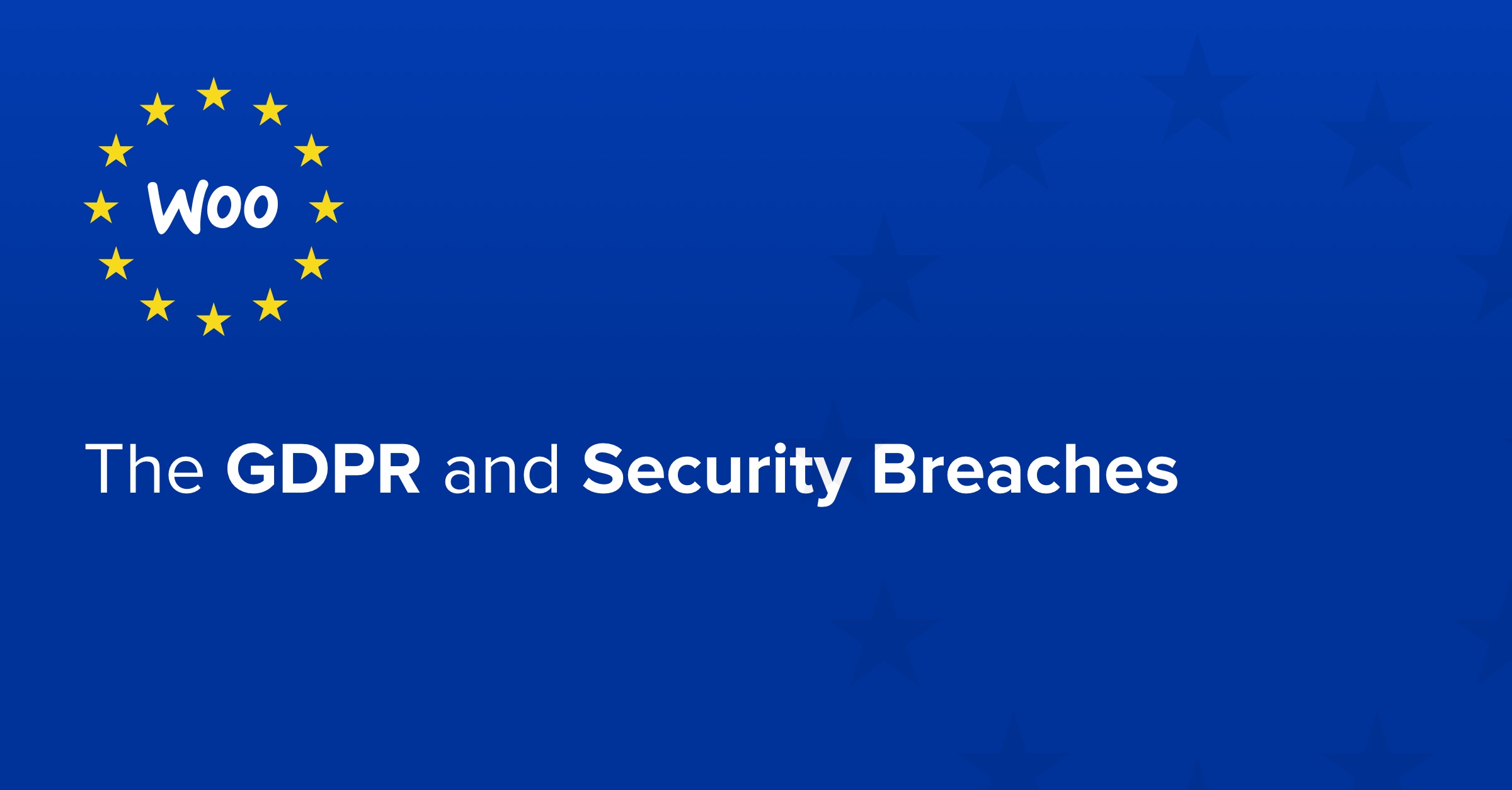 How to Handle Security Breaches under GDPR for WooCommerce
