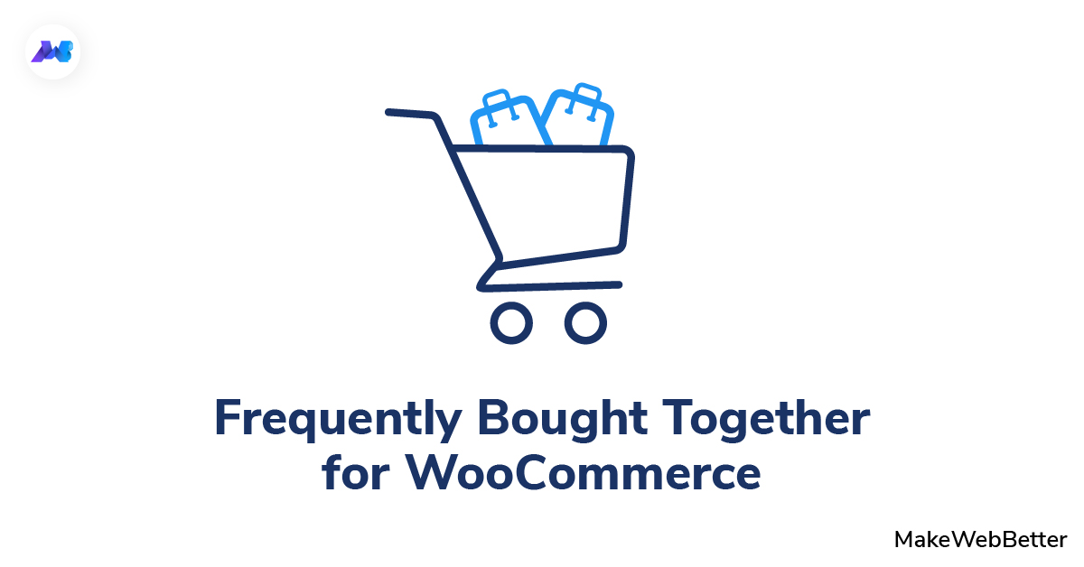 Frequently Bought Together for WooCommerce Guide | MakeWebBetter